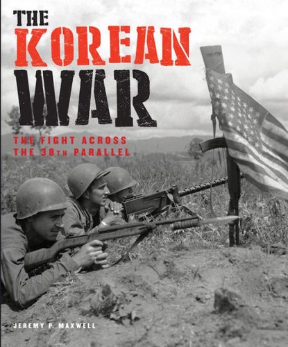 The Korean War The Fight Across the 38th Parallel by Jeremy P Maxwell ...