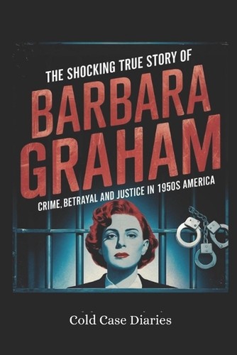 The Shocking True Story of Barbara Graham: Crime, Betrayal and Justice ...