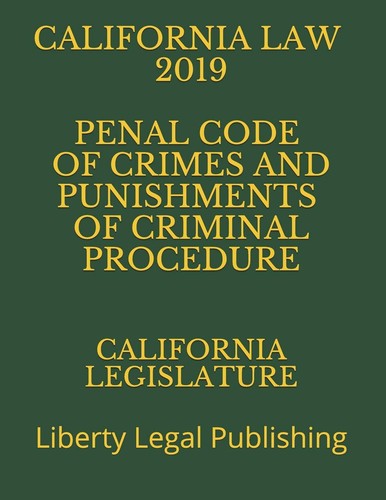 CALIFORNIA LAW 2019 PENAL CODE OF CRIMES AND PUNISHMENTS OF CRIMI ...