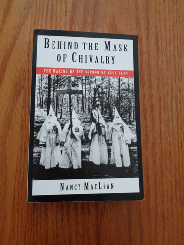 Behind Mask of Chivalry: Making of Second Ku Klux Klan by Nancy MacLean ...