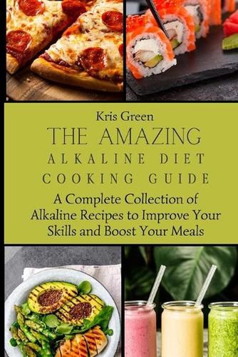 The Amazing Alkaline Diet Cooking Guide: A Complete Collection of ...