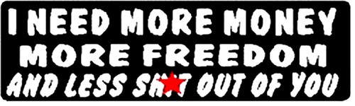 I NEED MORE MONEY MORE FREEDOM AND LESS SH!T OUT OF YOU HELMET STICKER ...