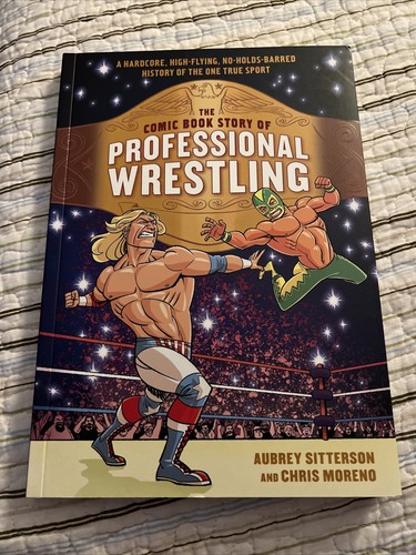 The Comic Book Story of Professional Wrestling: A Hardcore, High-Flying ...