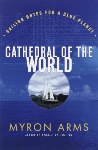 Cathedral of the World: Sailing notes for a blue planet by Myron Arms ...