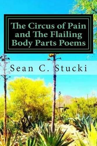 The Circus Of Pain And The Flailing Body Parts Poems by Sean C. Stucki ...