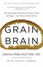 Grain Brain: The Surprising Truth about Wheat, Carbs, and Sugar--Your ...
