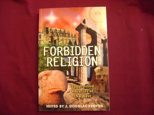 Kenyon, Douglas (ed). Forbidden Religion. Suppressed Heresies of the ...