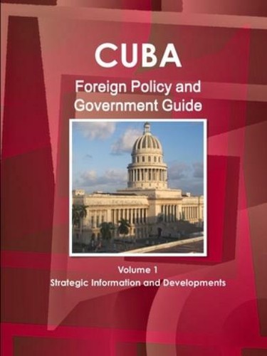 Cuba Foreign Policy And Government Guide Volume 1 Strategic Information ...