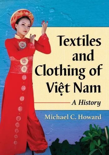 Textiles and Clothing of Vit Nam: A History by Michael C. Howard ...