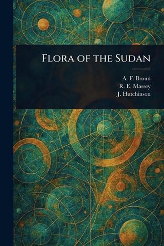 Flora of the Sudan by A. F. (Alfred Forbes) Broun, J. (John) Hutchinson ...