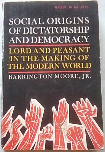 Social Origins of Dictatorship and Democracy by Barrington Moore, Jr ...