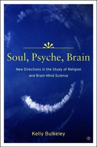Soul, Psyche, Brain: New Directions in the Study of Religion and Brain ...
