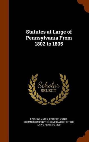 Statutes at Large of Pennsylvania From 1802 to 1805 by Pennsylvania ...