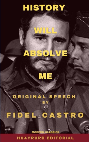 History Will Absolve Me: The Speech That Sparked a Revolution (Cuba ...