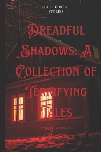 Dreadful Shadows: A Collection of Terrifying Tales by Deni Ingles ...