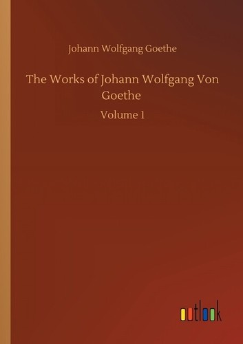 The Works Of Johann Wolfgang Von Goethe: Volume 1 | eBay