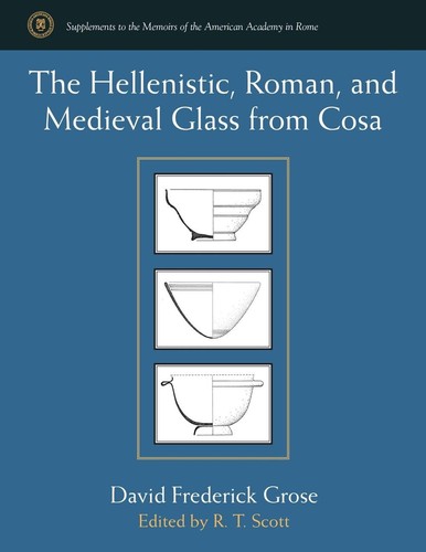 The Hellenistic, Roman, and Medieval Glass from Cosa by David Frederick ...