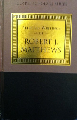 The Selected Writings of Robert J. Matthews (Gospel Scholars Series) by ...